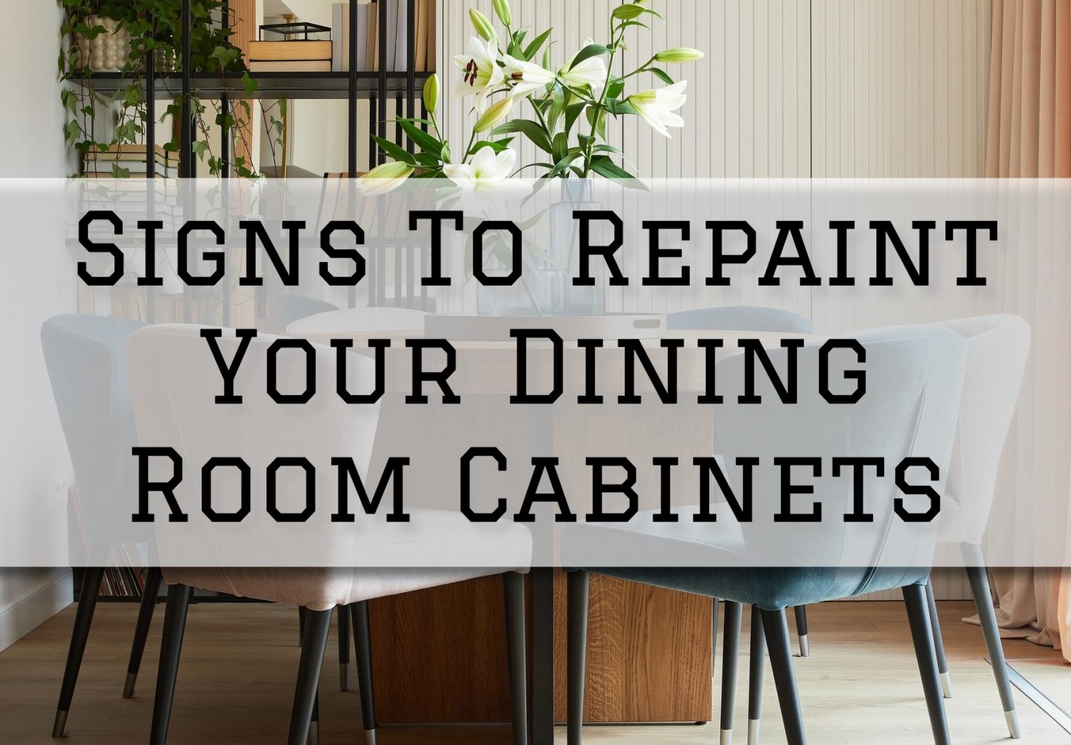 Signs To Repaint Your Dining Room Cabinets in Newtown, PA | PAINT ...